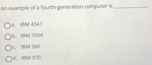 Solved: An example of a fourth-generation computer is_ a. IBM 4341 b ...