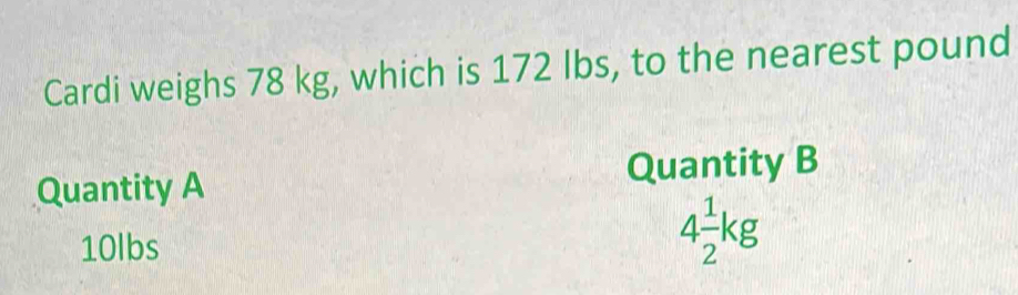 Solved: Cardi weighs 78 kg, which is 172 Ibs, to the nearest pound ...