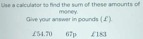 Solved: Use a calculator to find the sum of these amounts of money ...