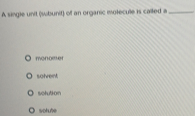 Solved: A single unit (subunit) of an organic molecule is called a ...