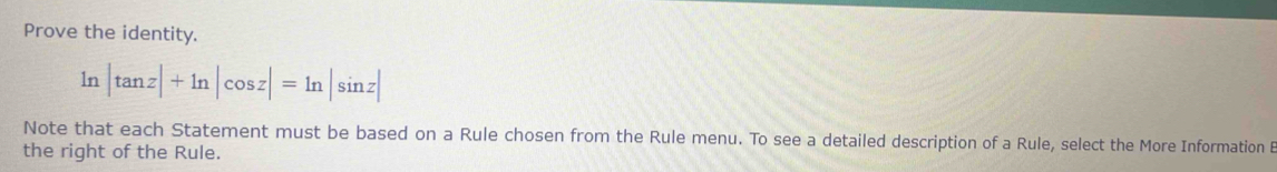 Solved: Prove the identity. ln |tan z|+ln |cos z|=ln |sin z| Note that ...