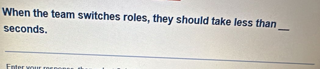 Solved: When the team switches roles, they should take less than ...