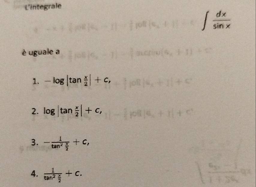 Risolto:L'integrale ∈t dx/sin x è uguale a 1. -log |tan x/2 |+c, 2. log ...