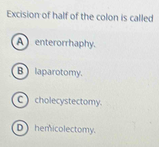 Solved: Excision of half of the colon is called A enterorrhaphy. B ...
