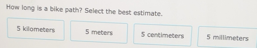 Solved: How long is a bike path? Select the best estimate. 5 kilometers ...