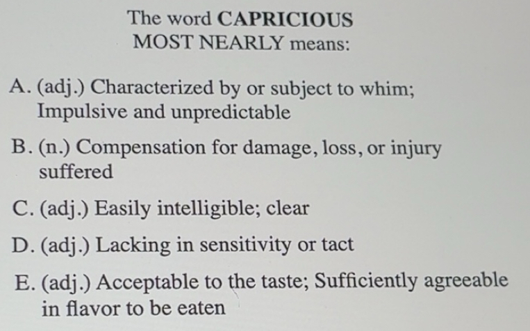 Solved: The word CAPRICIOUS MOST NEARLY means: A. (adj.) Characterized ...