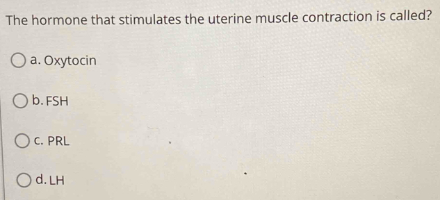 Solved: The hormone that stimulates the uterine muscle contraction is ...