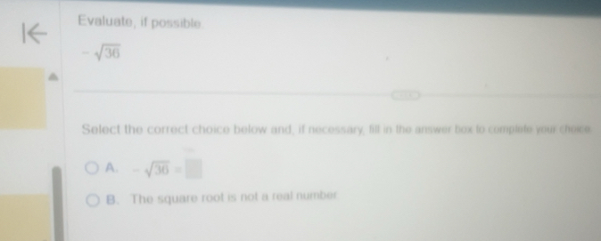 Solved: Evaluate, if possible. -sqrt(36) Select the correct choice ...