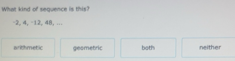 Solved: What kind of sequence is this? -2, 4, −12, 48, ... arithmetic ...