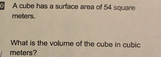 Solved: A cube has a surface area of 54 square meters. What is the ...