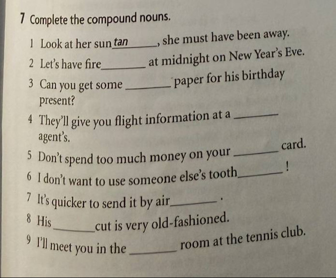 Gelöst:Complete the compound nouns. 1 Look at her suntan , she must ...