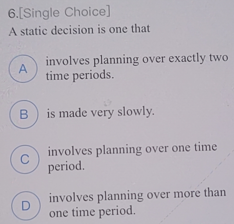 Gelöst:6.[Single Choice] A static decision is one that involves ...
