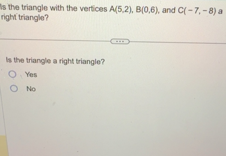 Solved: Is the triangle with the vertices A(5,2), B(0,6) , and C(-7,-8 ...