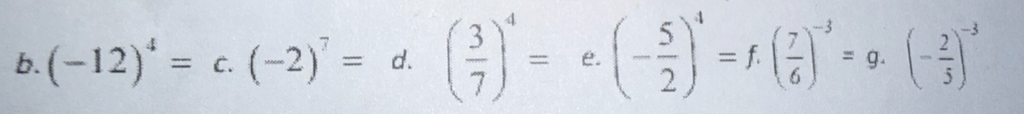 Resuelto:(-12)^4=c.(-2)^7=d.( 3/7 )^4= (- 5/2 )^4=f· ( 7/6 )^-3=g· (- 2 ...