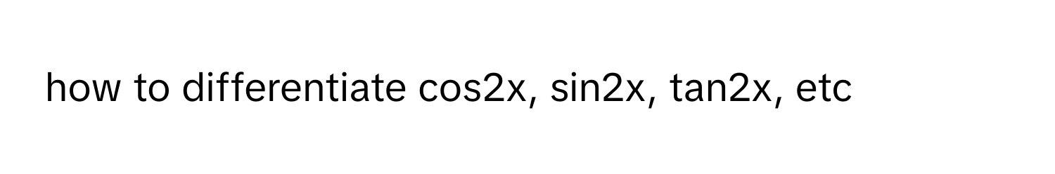 Solved: how to differentiate cos2x, sin2x, tan2x, etc [Math]