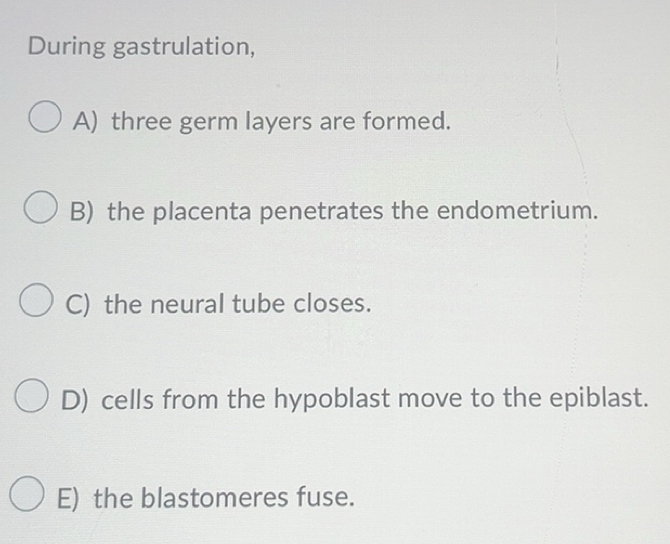Solved: During gastrulation, A) three germ layers are formed. B) the ...