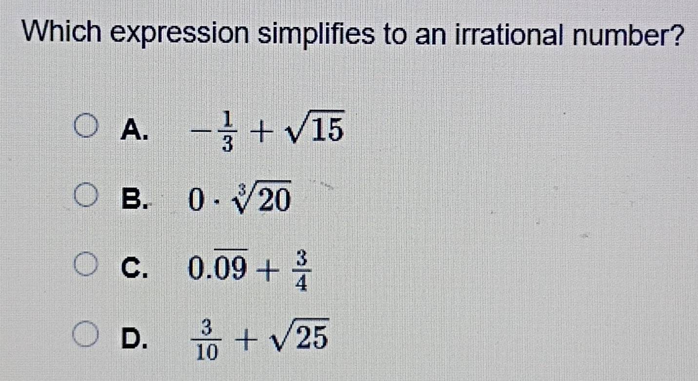 Gelöst:Which expression simplifies to an irrational number? A. - 1/3 ...