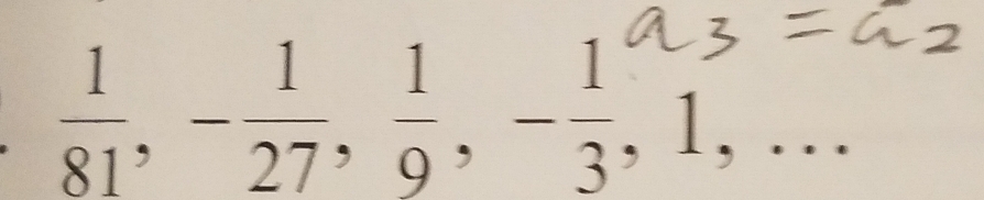 Solved: 1/81 , - 1/27 , 1/9 , - 1/3 , 1,... [Math]
