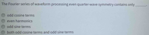 Solved: The Fourier series of waveform processing even quarter-wave ...