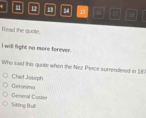 Solved: 11 12 13 14 15 17 18 Read the quote. l will fight no more ...