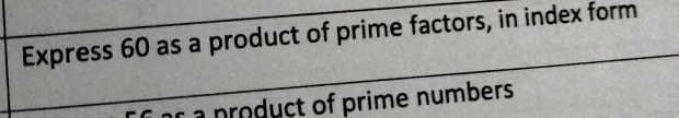Solved: Express 60 as a product of prime factors, in index form ar a ...