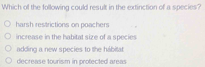 Solved: Which of the following could result in the extinction of a ...