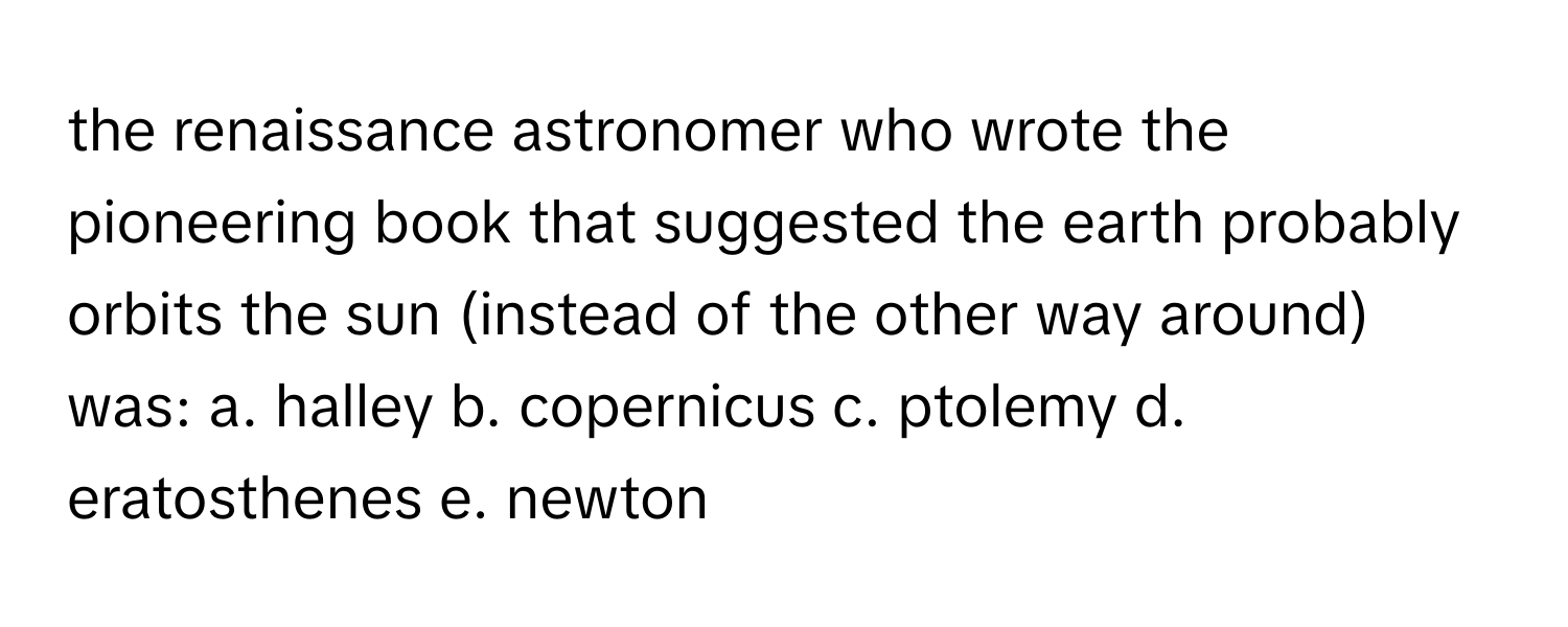 Solved: the renaissance astronomer who wrote the pioneering book that ...