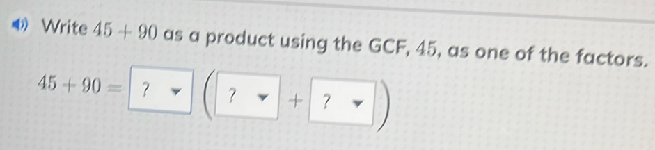 Solved: Write 45+90 as a product using the GCF, 45, as one of the ...
