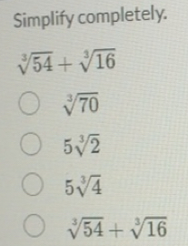 Solved: Simplify completely. sqrt[3](54)+sqrt[3](16) sqrt[3](70) 5sqrt ...