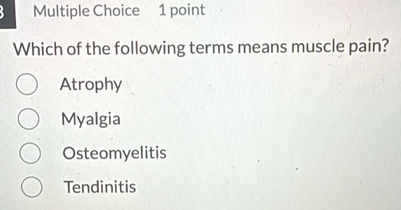 Solved: Which of the following terms means muscle pain? Atrophy Myalgia ...