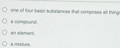 Solved: one of four basic substances that composes all thing a compound ...