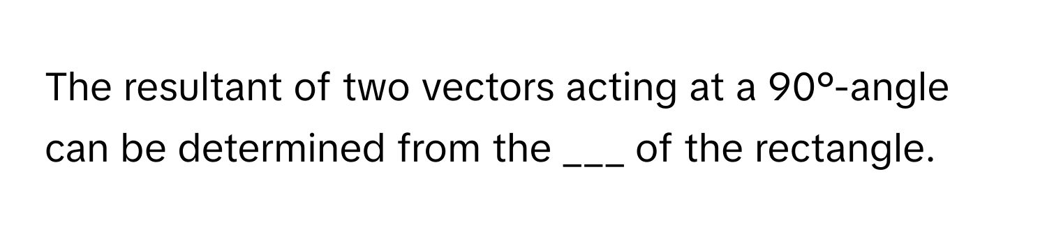 Solved: The resultant of two vectors acting at a 90°-angle can be ...