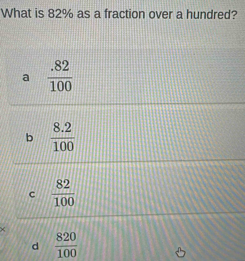 Solved: What is 82% as a fraction over a hundred? a (.82)/100 b (8.2 ...