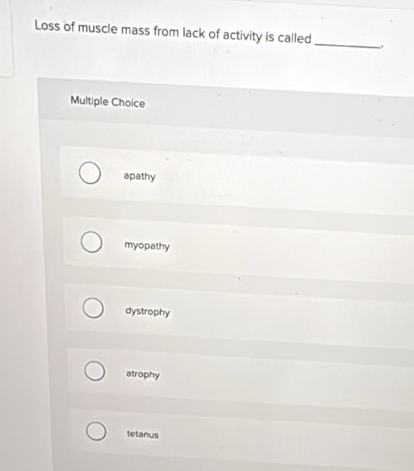 Solved: Loss of muscle mass from lack of activity is called _. Multiple ...