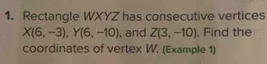 Solved: Rectangle WXYZ has consecutive vertices X(6,-3), Y(6,-10) , and ...