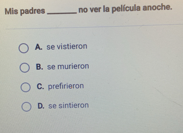 Mis padres _no ver la película anoche. A. se vistieron B. se murieron C ...
