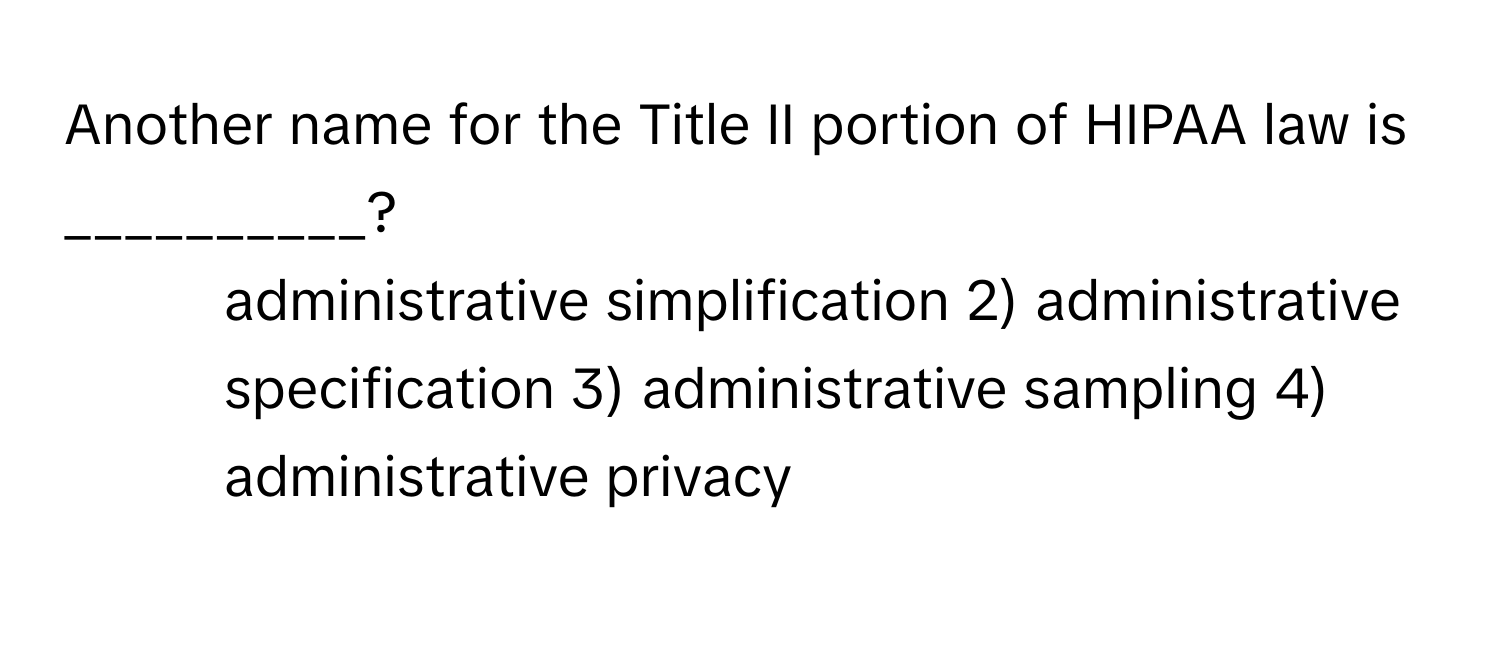 Solved: Another name for the Title II portion of HIPAA law is ...
