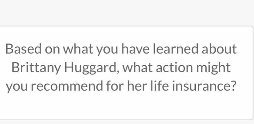 Solved: Based on what you have learned about Brittany Huggard, what action might you recommend f ...