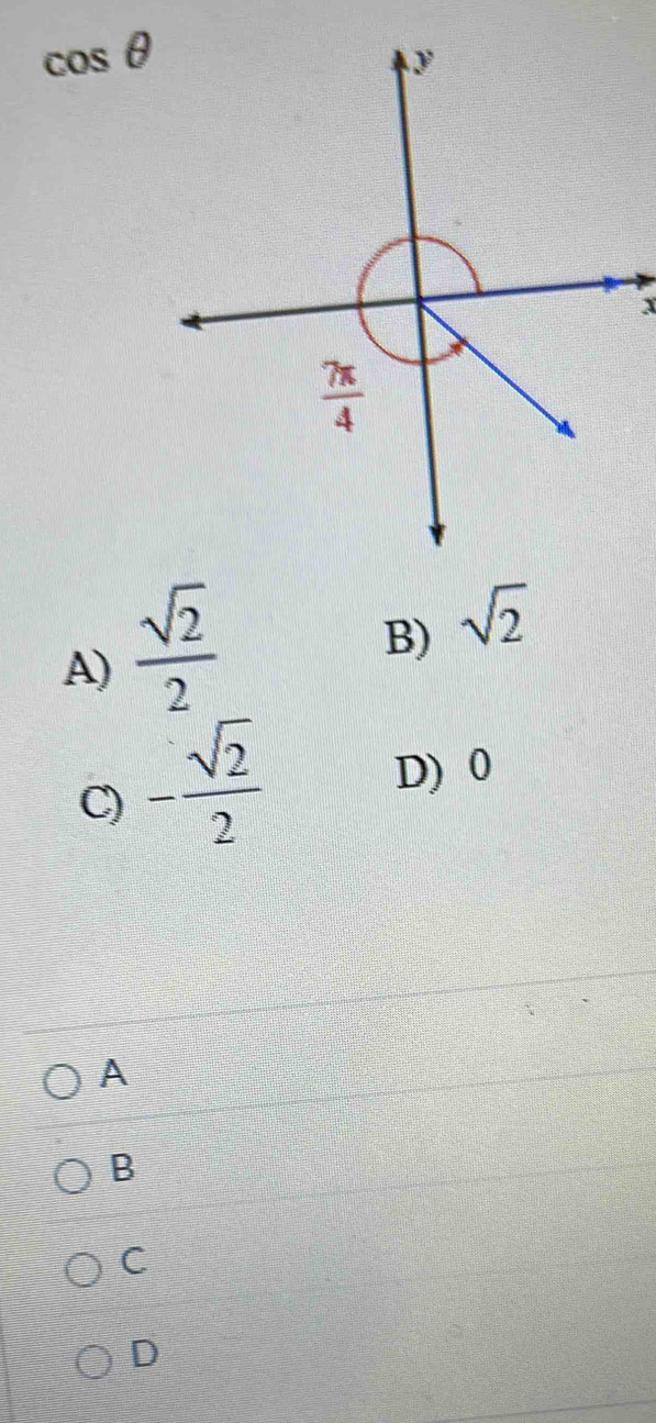 Solved: cos θ x 7π /4 A) sqrt(2)/2 B) sqrt(2) C) - sqrt(2)/2 D) 0 A B C ...