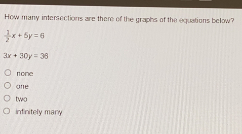 Solved: How many intersections are there of the graphs of the equations below? 1/2 x+5y=6 3x+30y ...