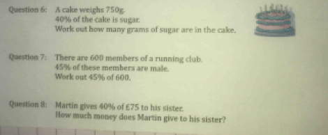 Solved: A cake weighs 750g 40% of the cake is sugar: Work out how many ...