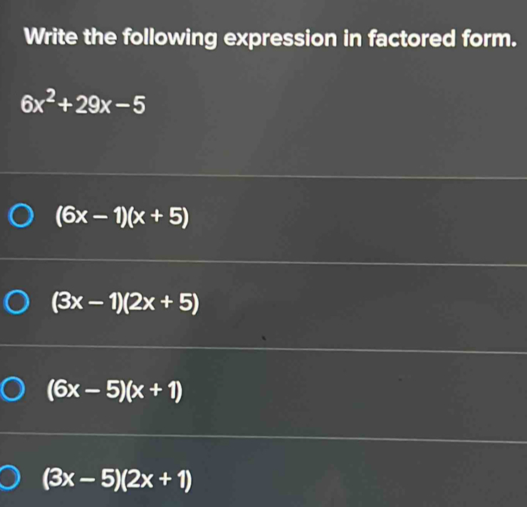 Solved: Write the following expression in factored form. 6x^2+29x-5 (6x-1)(x+5) (3x-1)(2x+5) (6x ...