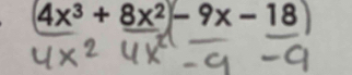 Solved: 4x³ + 8x²- 9x - 18 [Math]