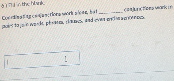 Solved: 6.) Fill in the blank: Coordinating conjunctions work alone ...