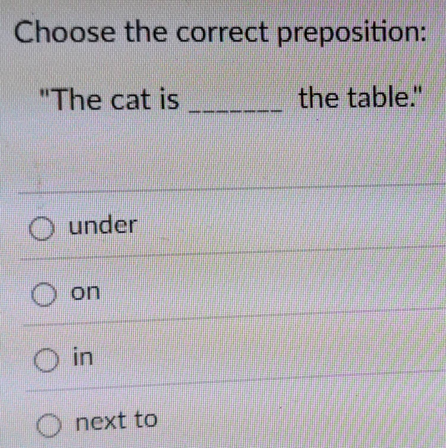 Resuelto:Choose the correct preposition: "The cat is _the table." under ...