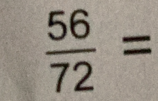 Solved: 56/72 = [Math]