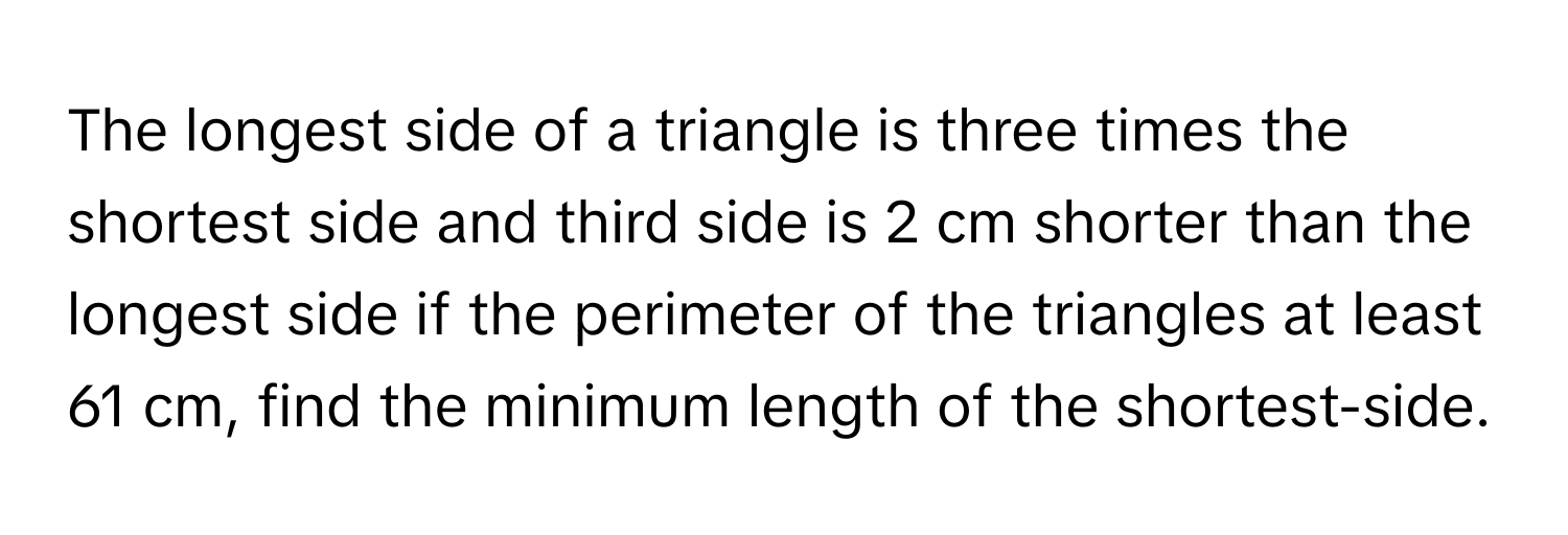 Solved: The longest side of a triangle is three times the shortest side ...