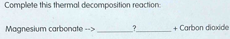 Solved: Complete this thermal decomposition reaction: Magnesium ...