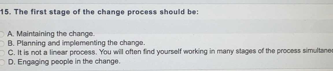 Solved: The first stage of the change process should be: A. Maintaining the change. B. Planning ...