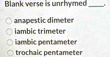 Solved: Blank verse is unrhymed _. anapestic dimeter iambic trimeter ...